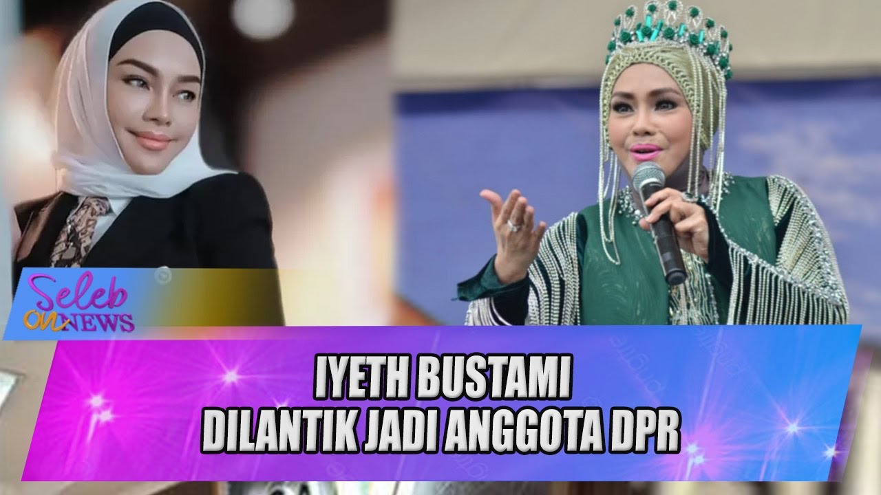 IYETH BUSTAMI DILANTIK JADI ANGGOTA DPR - SELEB ON NEWS - YouTube