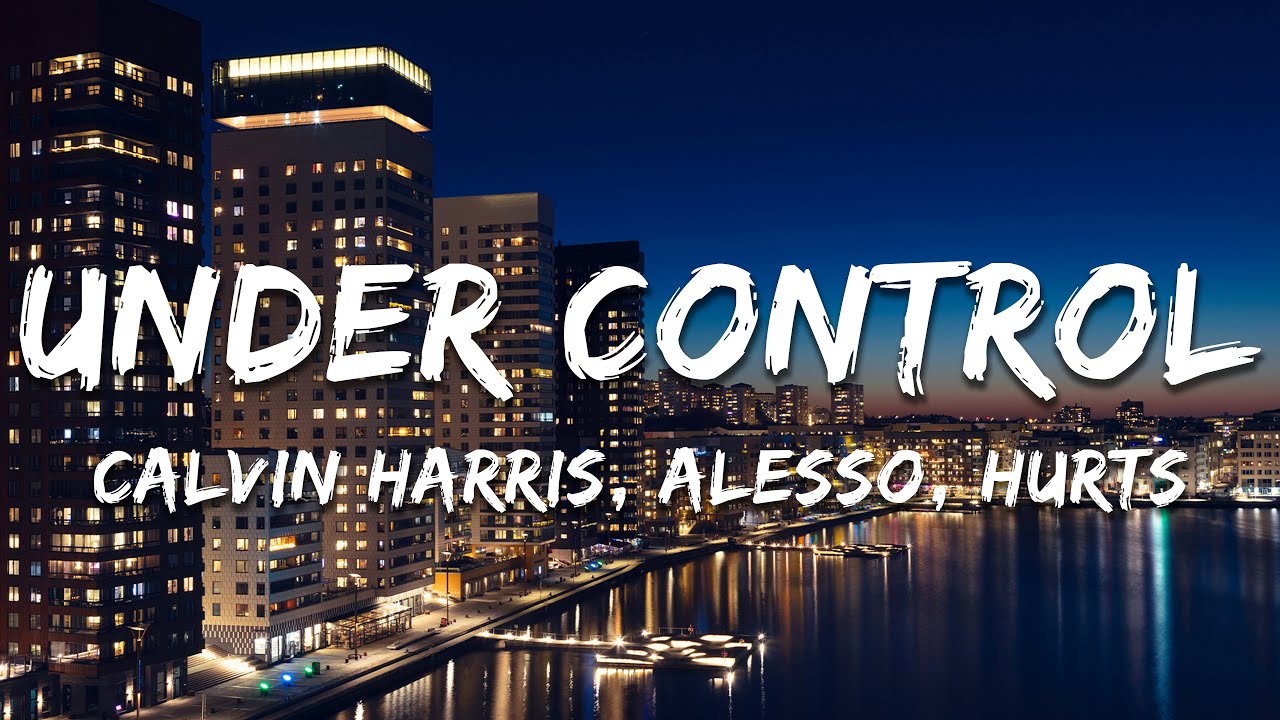 Calvin Harris, Alesso, Hurts - Under Control (Lyrics) - YouTube
