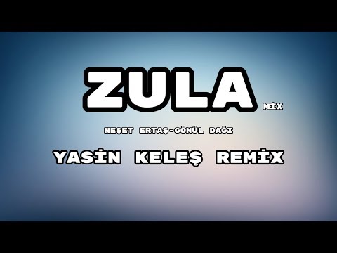 ZULA MİX (NEŞET ERTAŞ-GÖNÜL DAĞI)YASİN KELEŞ REMİX