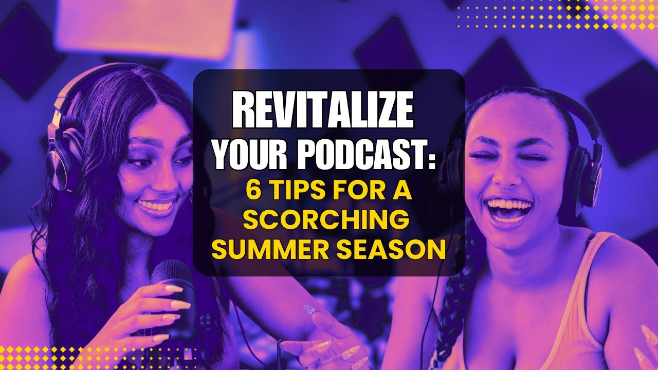 Revitalize Your Podcast: 6 Tips for a Scorching Summer Season - YouTube