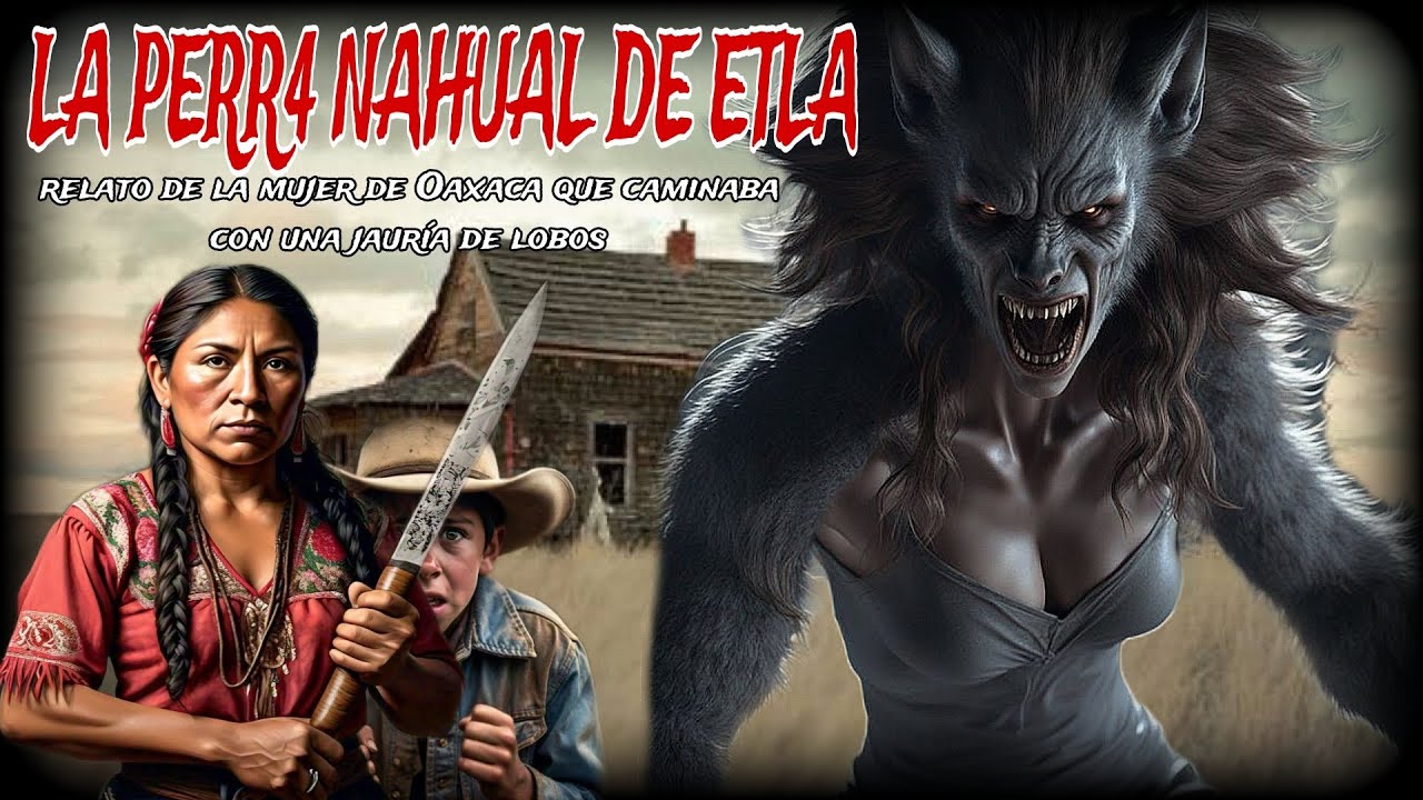 LA PERR4 NAHUAL DE ETLA / la mujer que caminaba con una jauria de ...