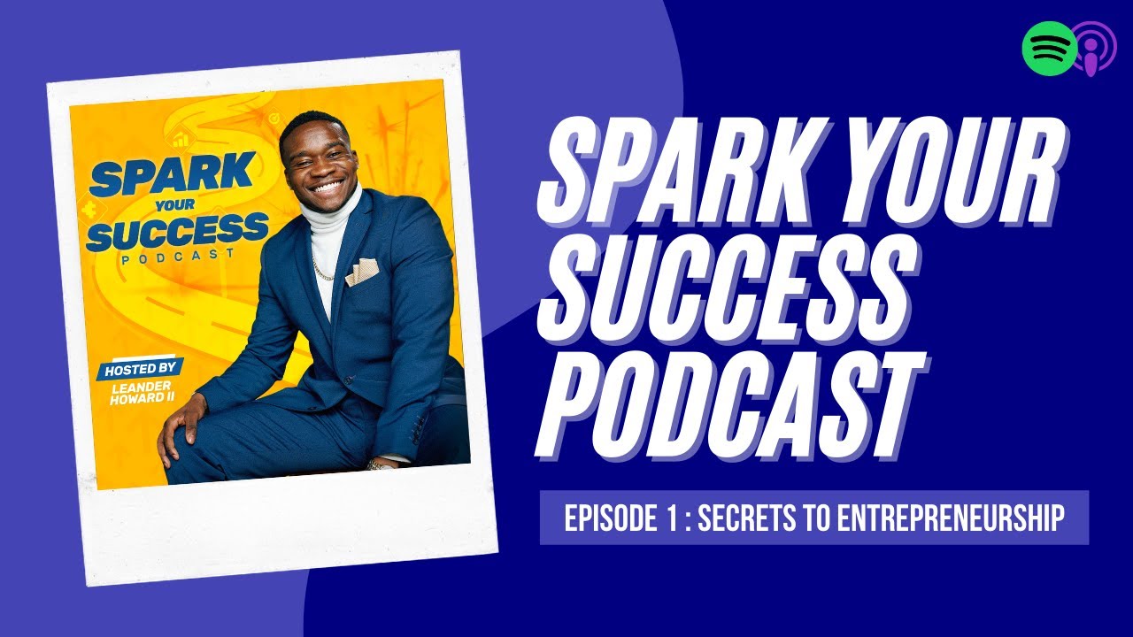 Spark Your Success Podcast: Episode 1 - Secrets to Entrepreneurship ...