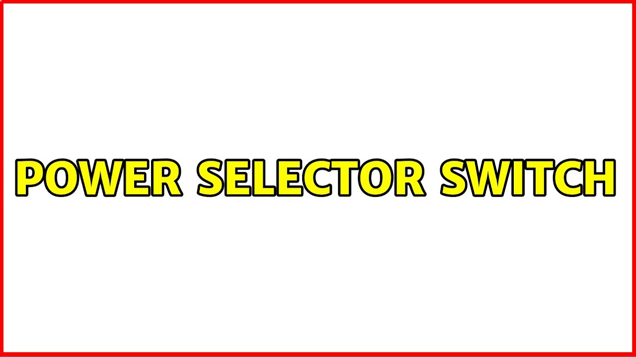 power selector switch (3 Solutions!!) - YouTube