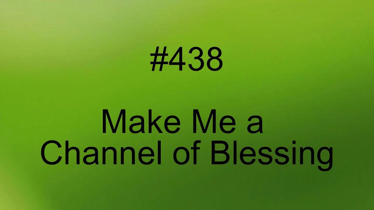 438 Make Me a Channel of Blessing - YouTube