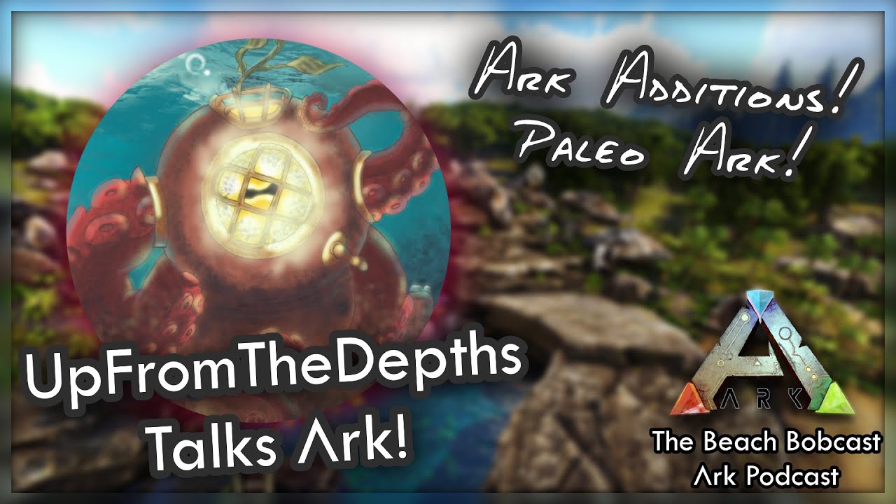 UpFromTheDepths TALKS ARK! - Beach Bobcast Ark Podcast - YouTube