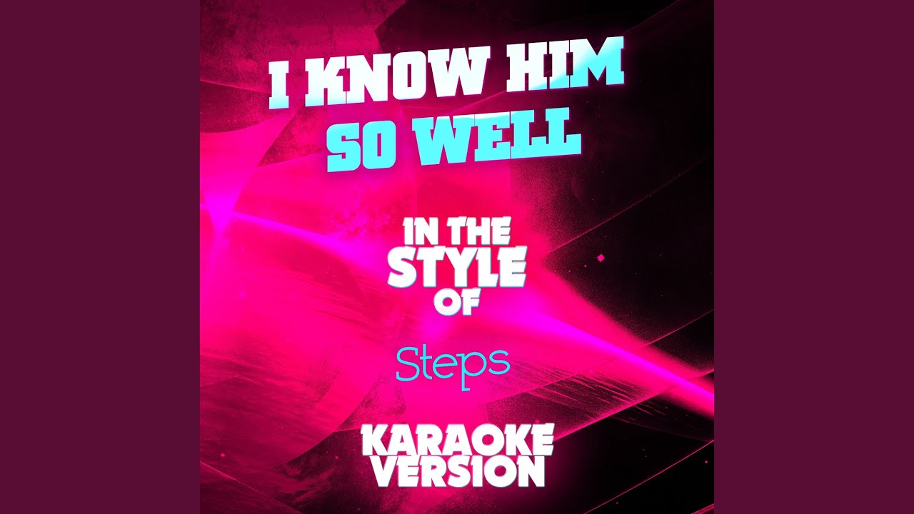 I Know Him So Well In The Style Of Steps Karaoke Version YouTube i-know-him-so-well-in-the-style-of-steps-karaoke-version-youtube