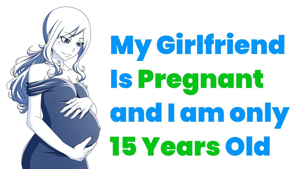 My Girlfriend Is Pregnant and I am only 15 Years Old - YouTube