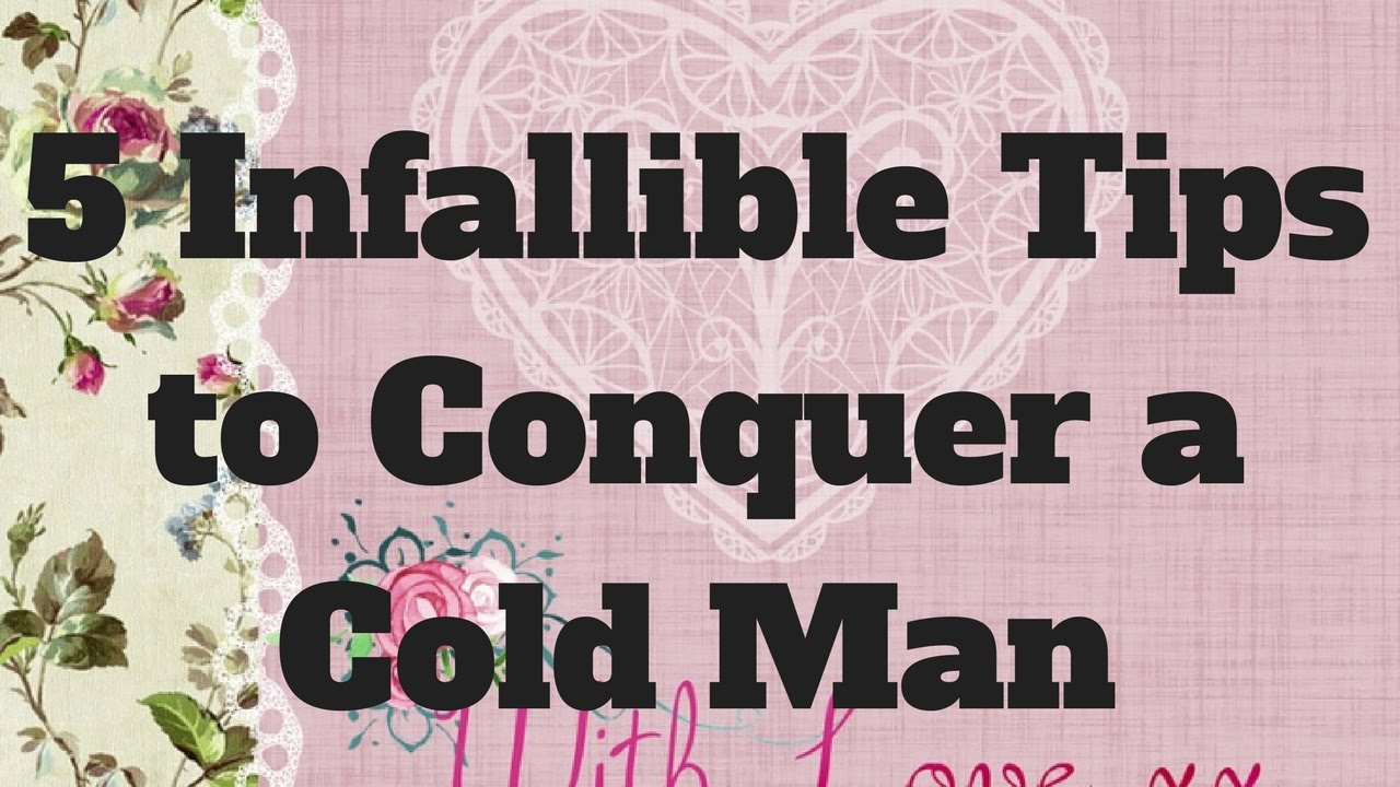 5 Infallible Tips to Conquer a Cold Man - YouTube