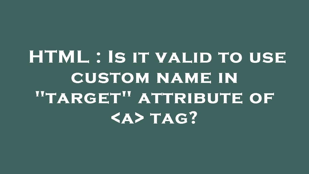 Html Is It Valid To Use Custom Name In Target Attribute Of A Tag 3866