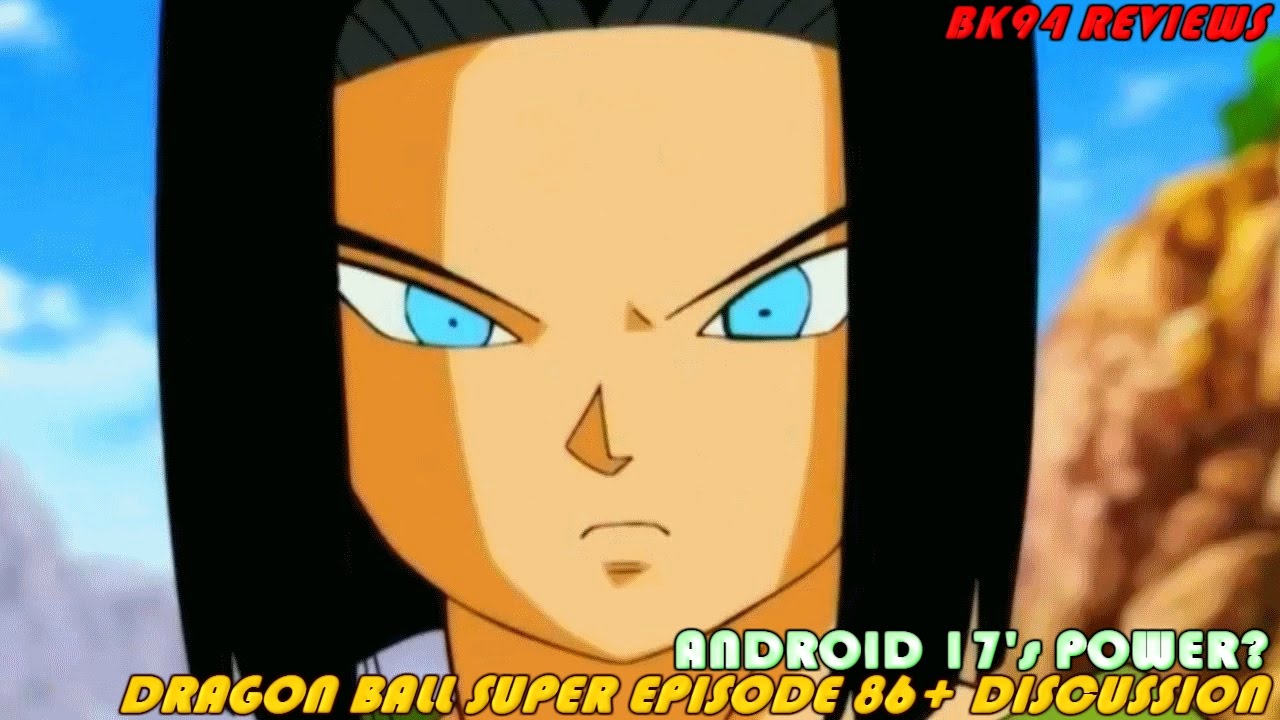 ANDROID 17's POWER! | Dragon Ball Super Episode 86+ Discussion | IS ...