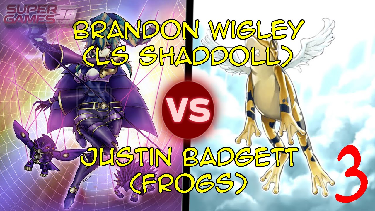 Super Games! Brandon Wigley (LS Shaddoll) vs. Justin Badgett (Frogs) G3 ...