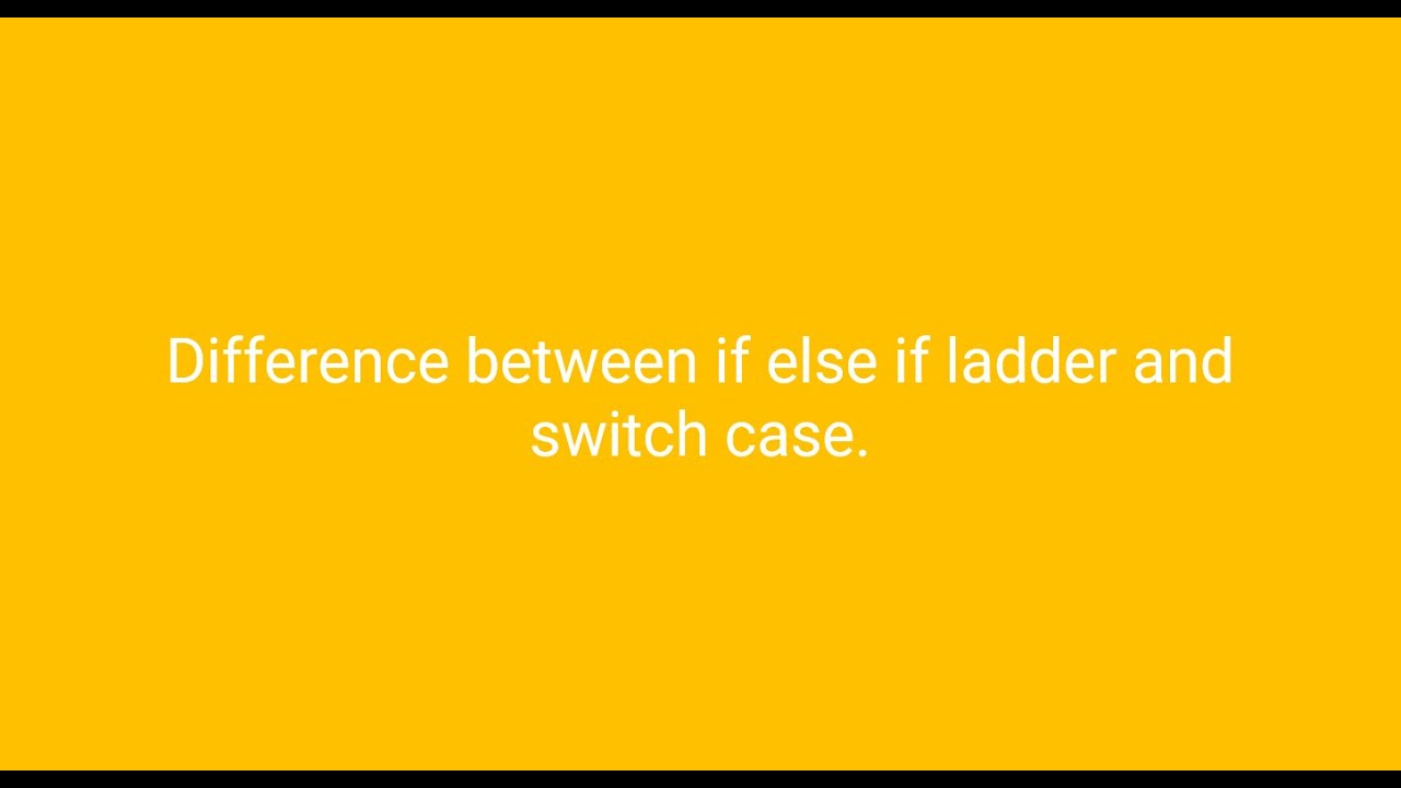 7Difference Between If Else If Ladder Andd Switch Case YouTube 7difference-between-if-else-if-ladder-andd-switch-case-youtube