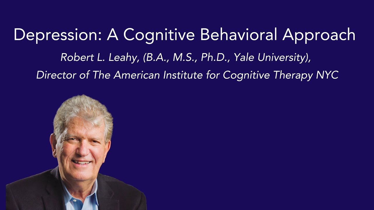 Depression: A Cognitive Behavioral Approach with Dr. Robert Leahy - YouTube