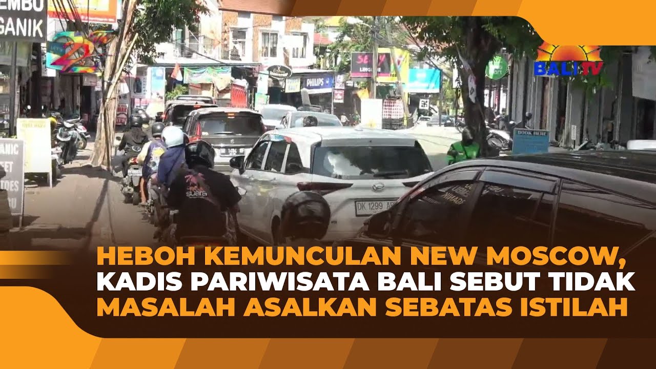 HEBOH KEMUNCULAN NEW MOSCOW, KADIS PARIWISATA BALI SEBUT TIDAK MASALAH ...