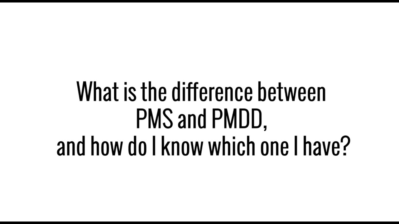 What is the difference between PMS and PMDD, and how do I know which ...