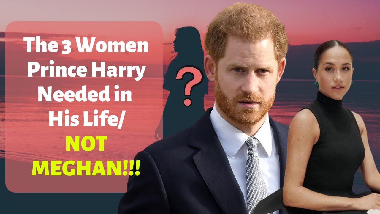The 3 Women Prince Harry Needed in His Life | Not Meghan!!! - YouTube