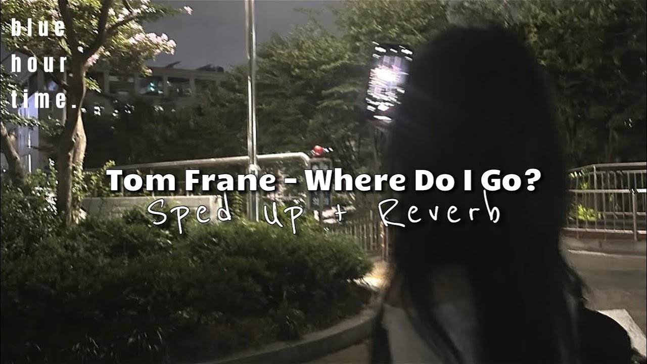 Tom Frane - Where Do I Go? [ Sped Up + Reverb ] - YouTube