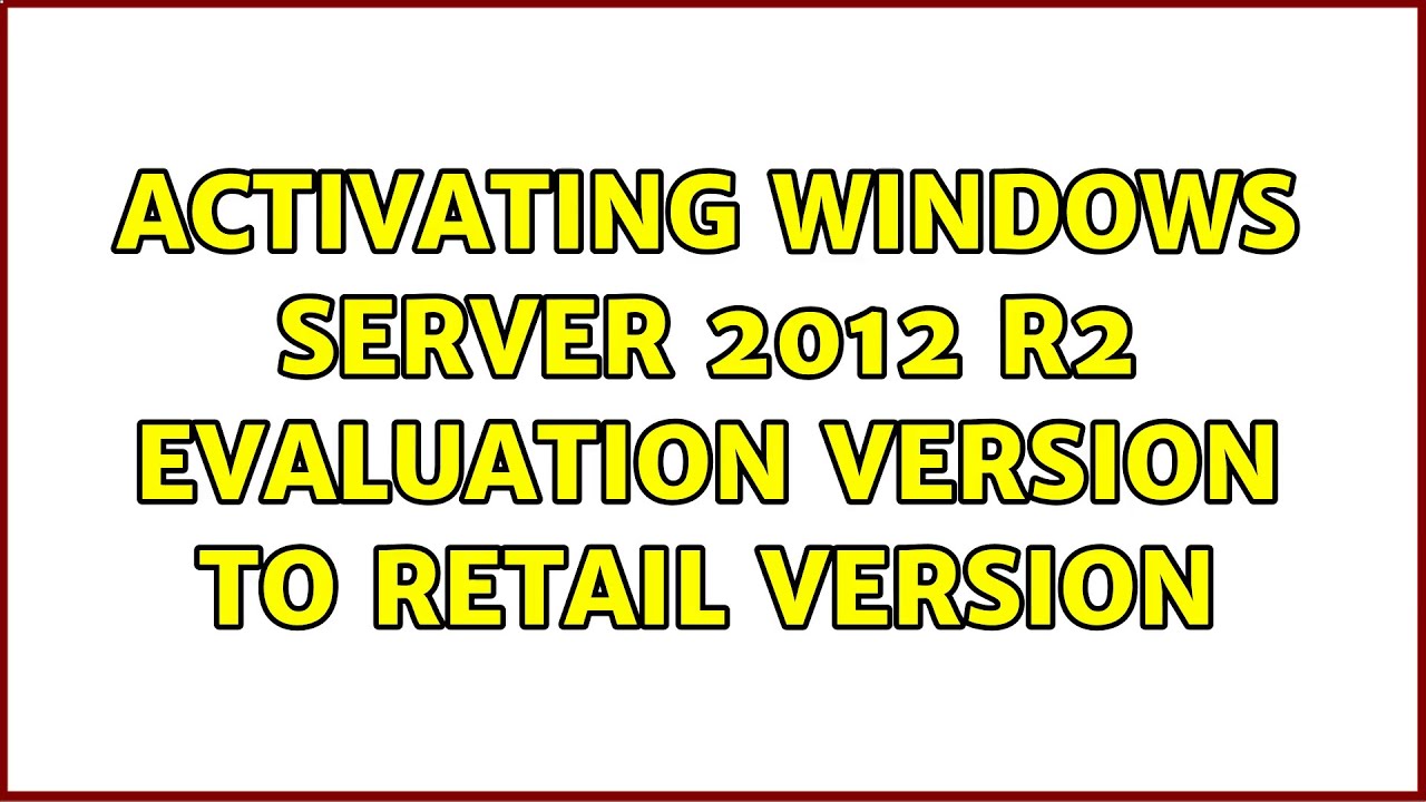 Activating Windows Server 2012 R2 Evaluation version to Retail version ...