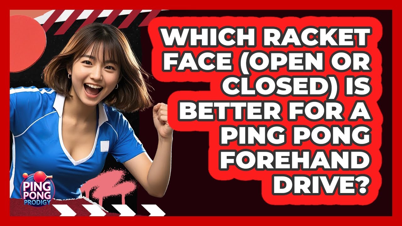 Which Racket Face (open Or Closed) Is Better For A Ping Pong Forehand ...