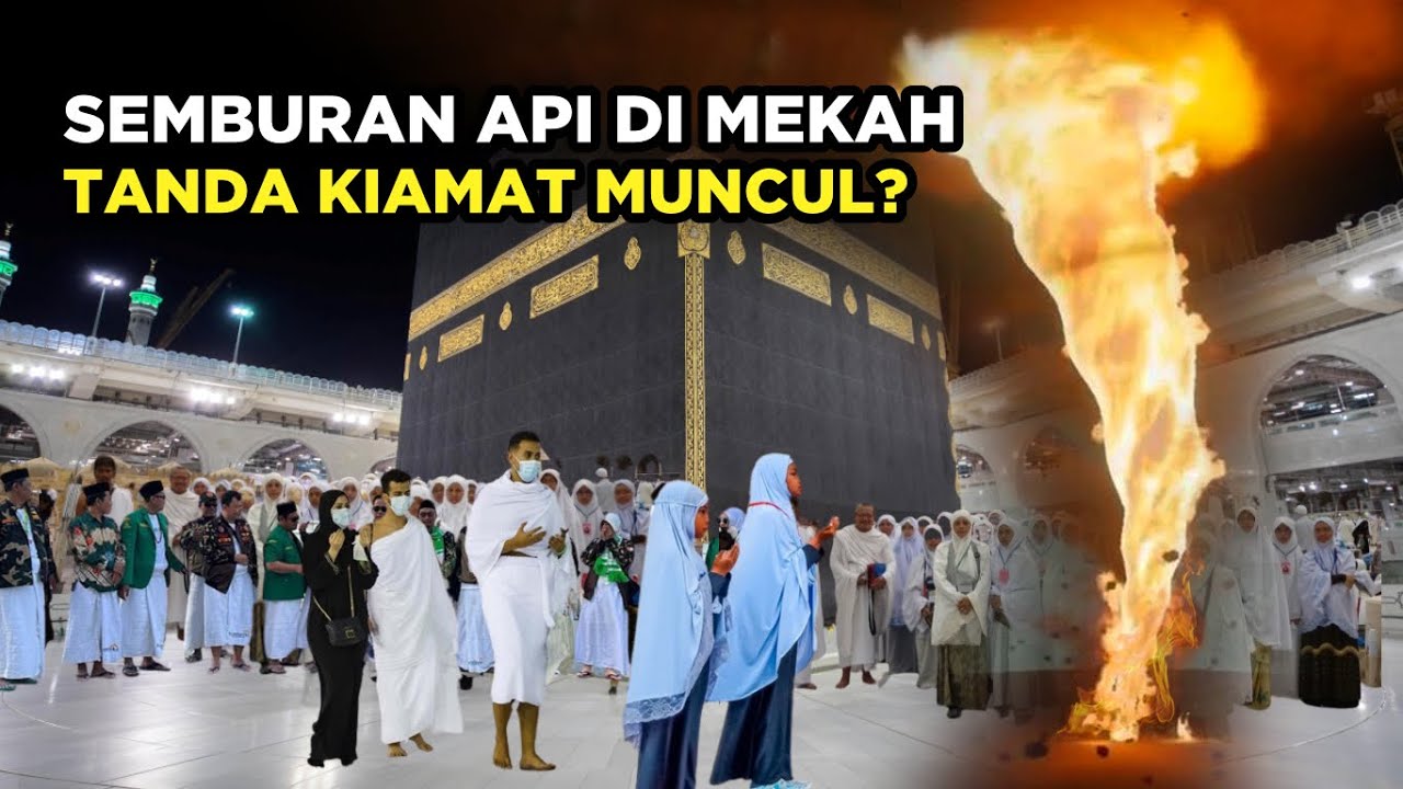SEMBURAN API DI MEKAH? SUDAH MUNCUL JADI TANDA KIAMAT BESAR TERNYATA ...