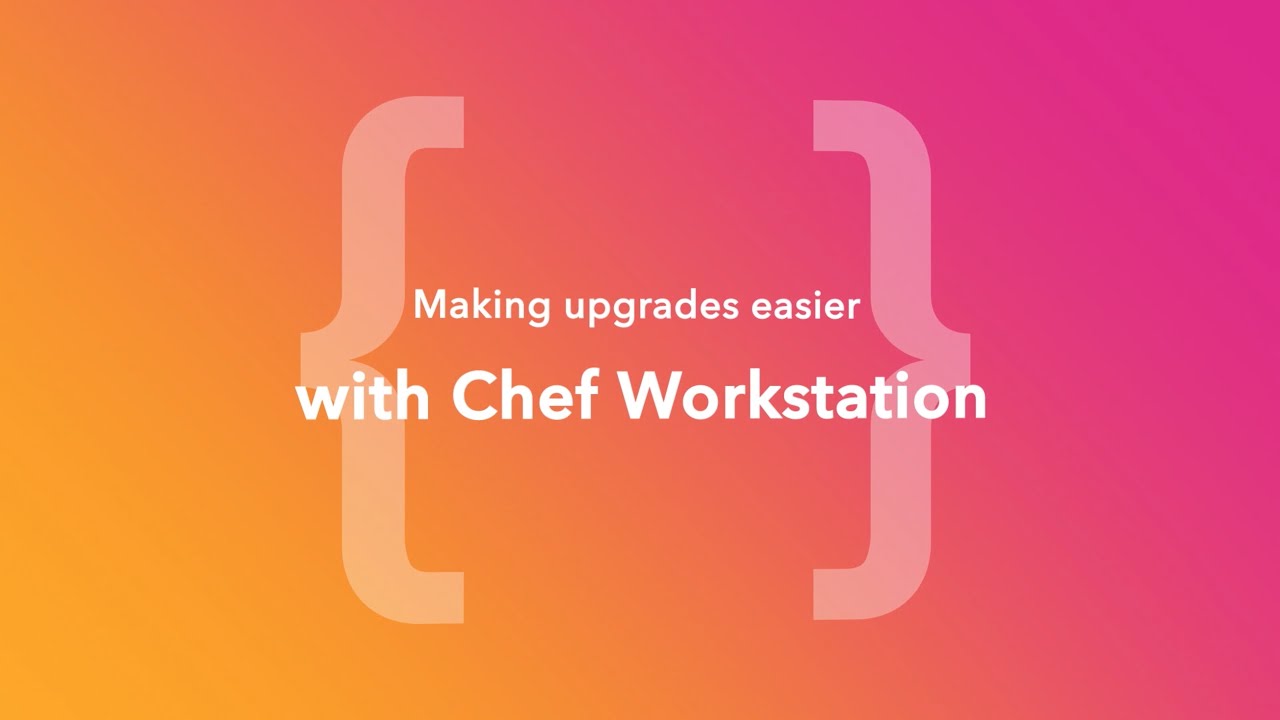 Making Upgrades Easier with Chef Workstation (ChefConf Online, June ...