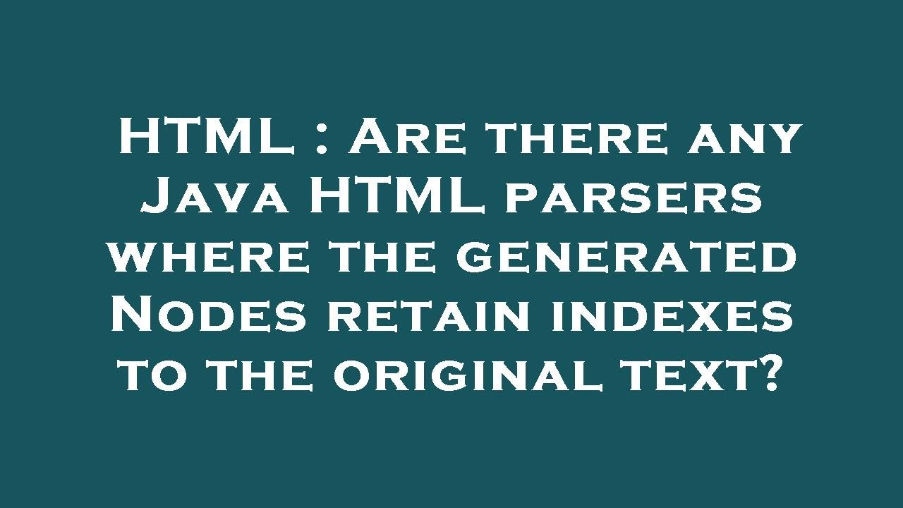 HTML : Are there any Java HTML parsers where the generated Nodes retain ...