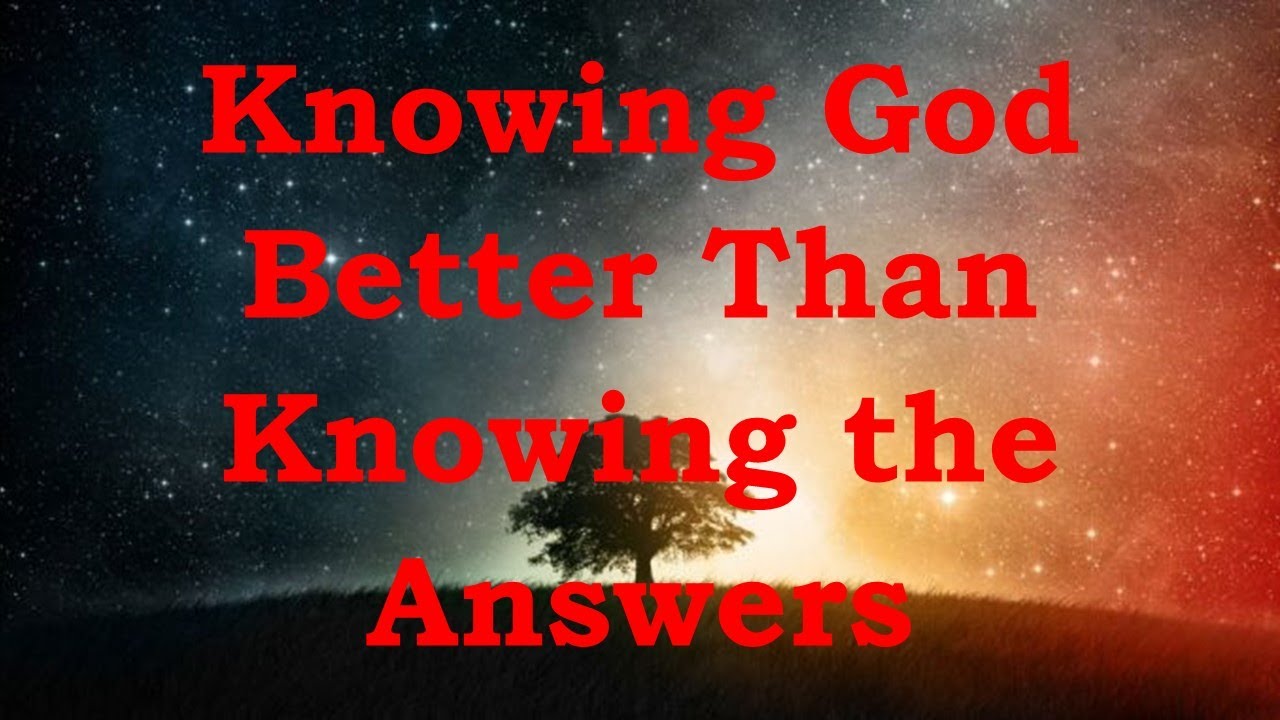 "Knowing God Better Than Knowing Answers" - YouTube