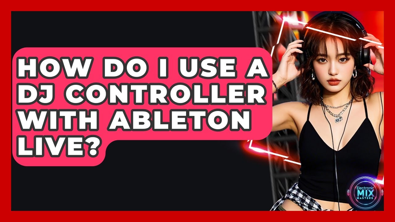 How Do I Use A DJ Controller With Ableton Live? - Electronic Mix ...