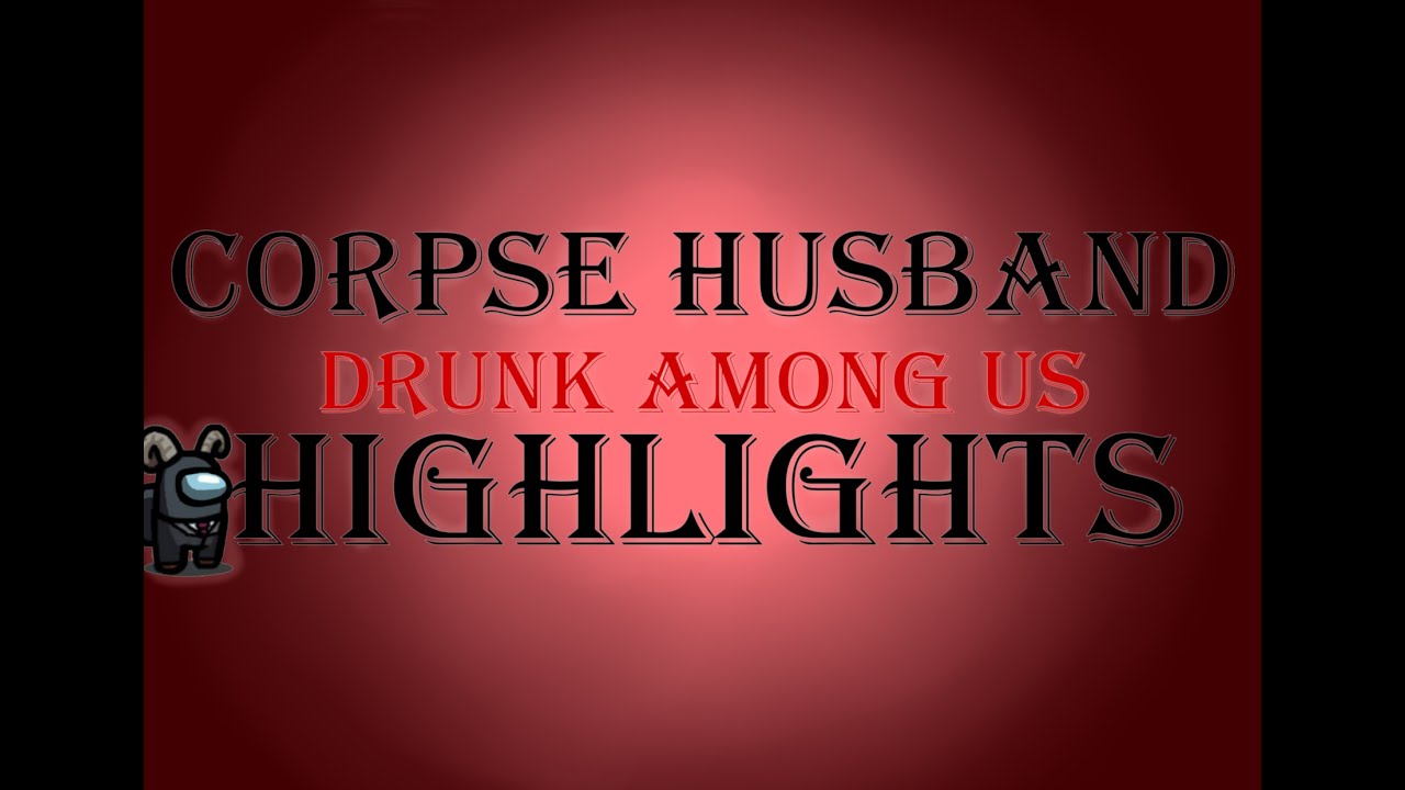 Corpse Husband || drunk among us || highlights - YouTube