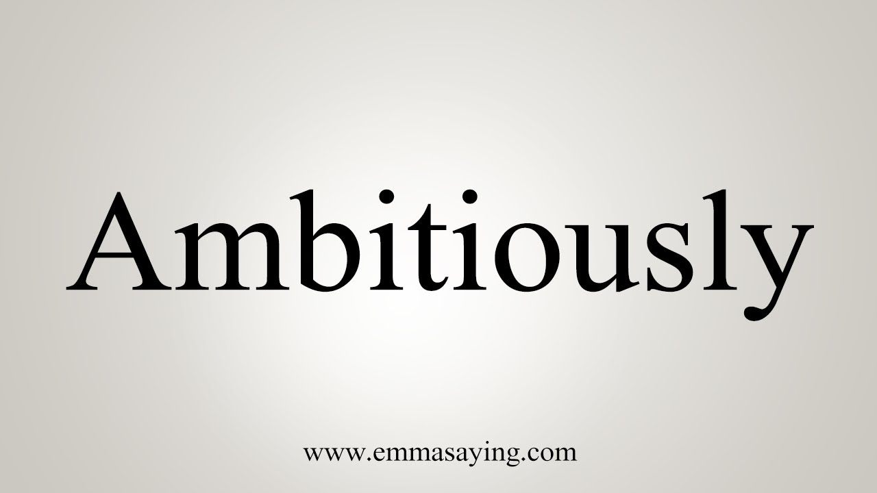 How To Say Ambitiously - YouTube