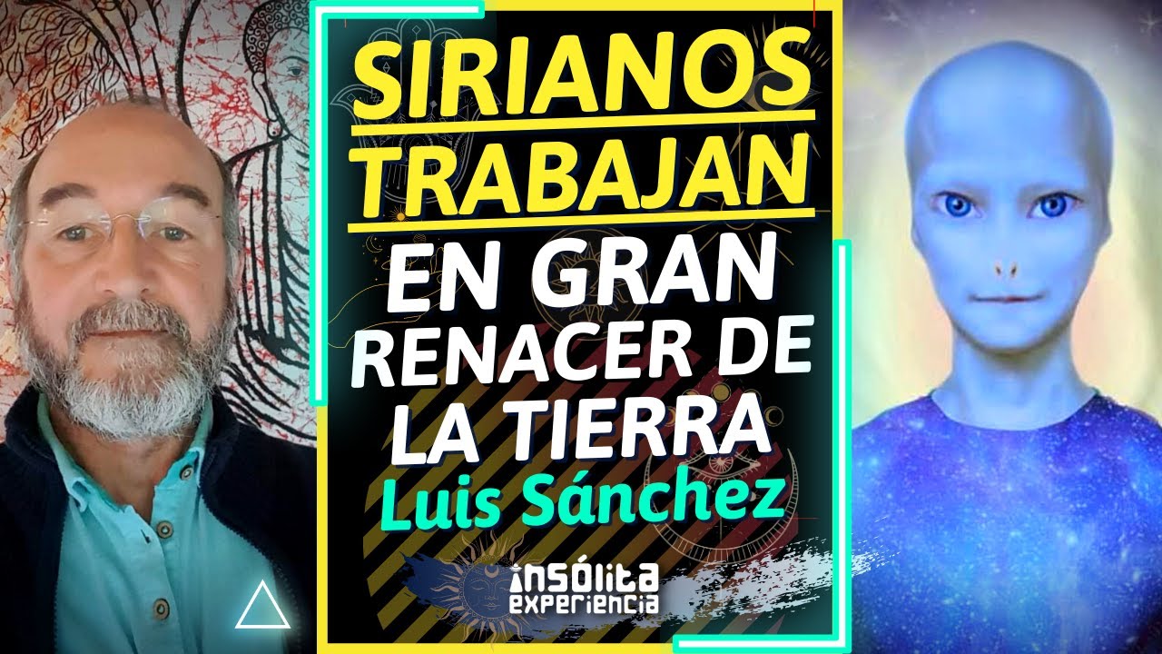 INCREÍBLE I Cualidades de SERES DE SIRIO y su labor en el renacer de la Tierra: LUIS SÁNCHEZ ...