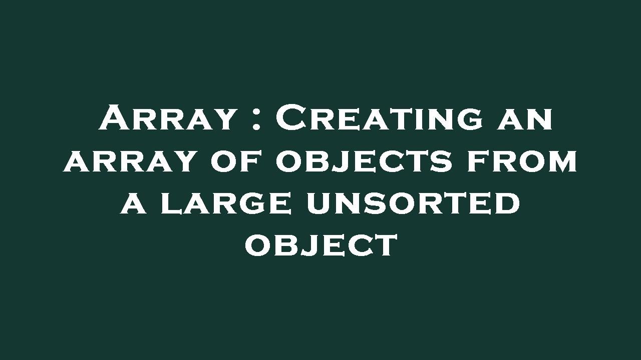 Array Creating An Array Of Objects From A Large Unsorted Object Youtube 3471