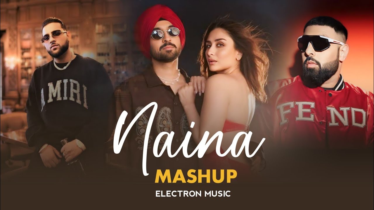 Diljit Dosanjh X Badshah X Karan Aujla | Naina Mashup | Electron Music - YouTube
