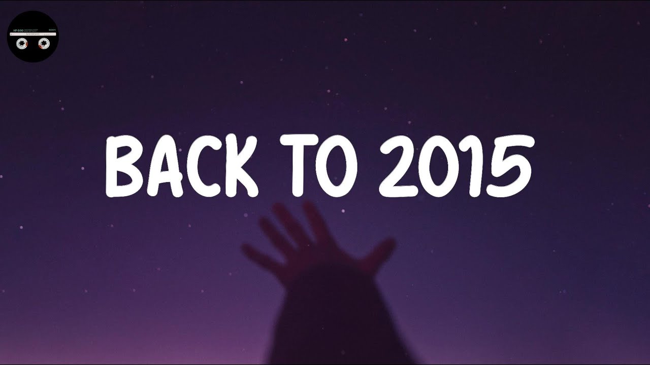Back to 2015 - A throwback playlist that bring you back to 2015 - YouTube