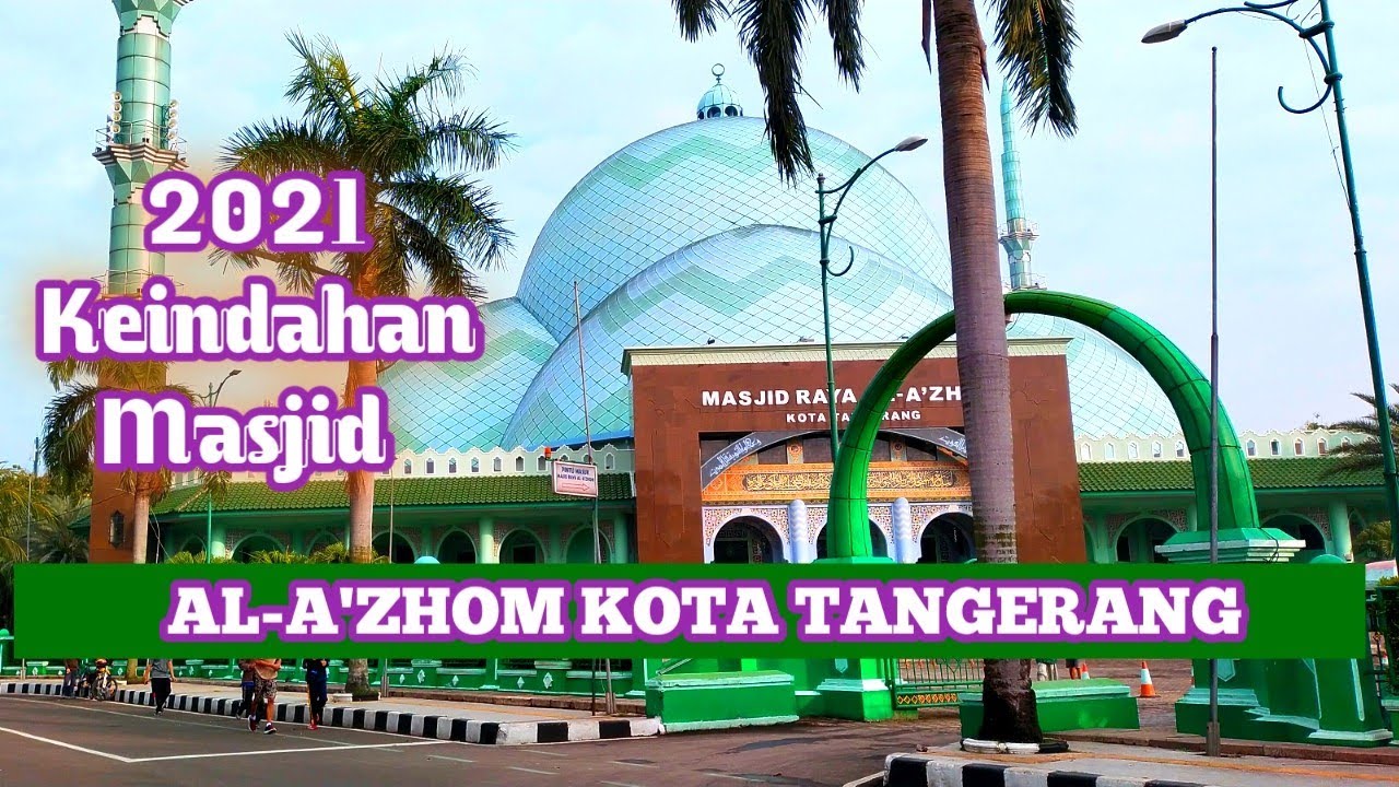 MASJID RAYA AL-A'ZHOM KOTA TANGERANG || SUASANA TERBARU 2021 - YouTube