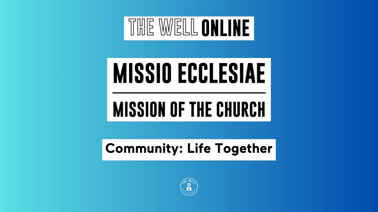 The Well Online | Missio Ecclesiae: Community: Life Together | 10 March ...