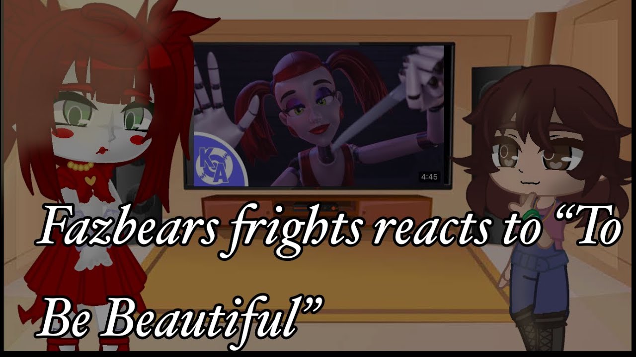 Fazbears frights reacts to “To Be Beautiful” // song and animation by ...