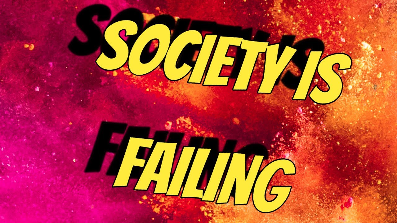 SOCIETY IS FAILING - YouTube