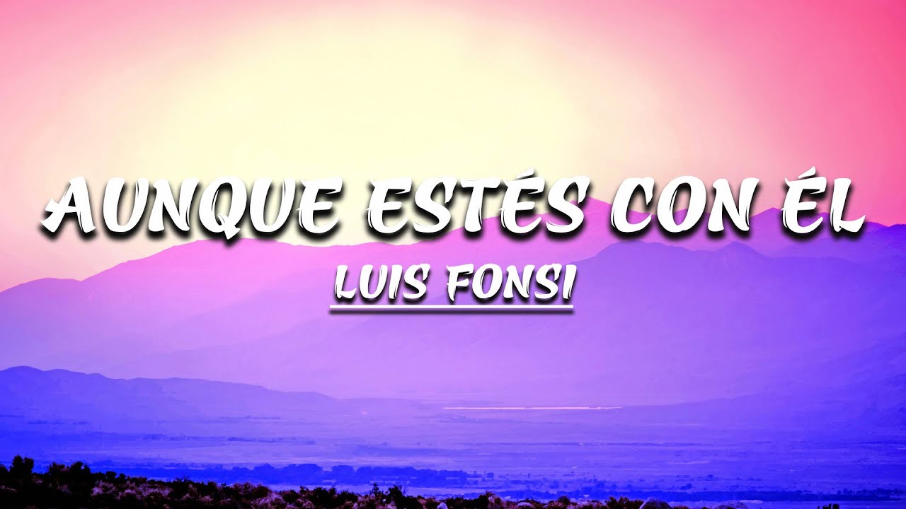 Aunque Estes Con El - Luis Fonsi (Letra) - YouTube