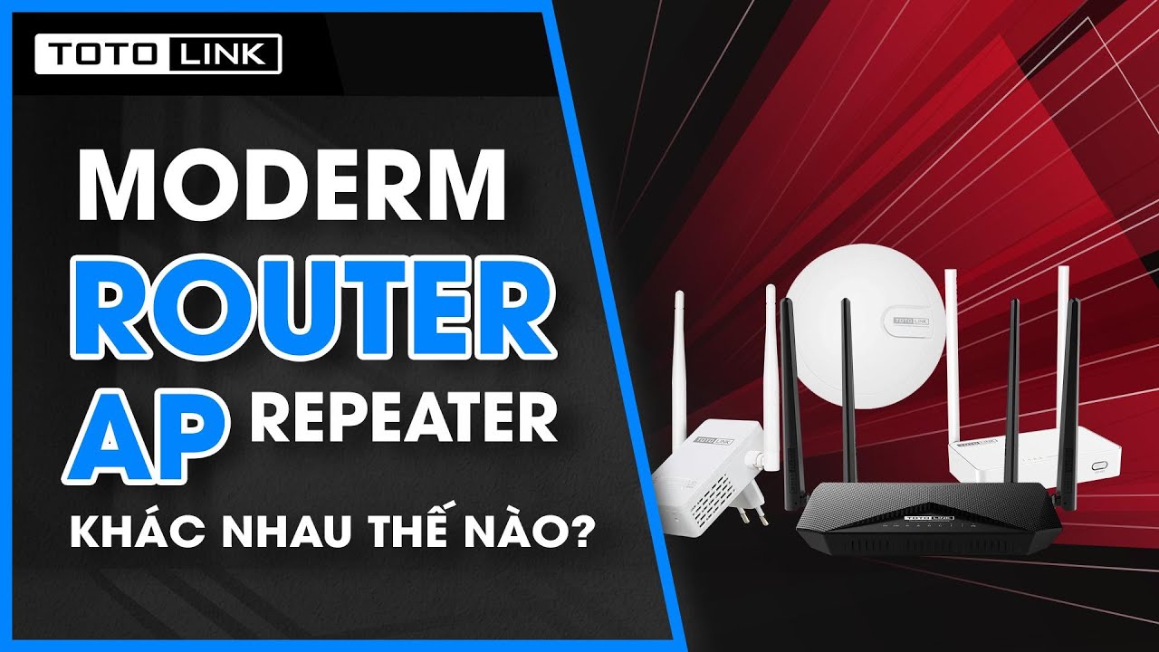 Modem, Router, AP, Repeater giống & khác nhau như thế nào? Lựa chọn ra ...