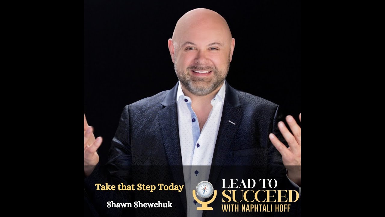 Take that Step Today with Shawn Shewchuk: Lead to Succeed 117 - YouTube