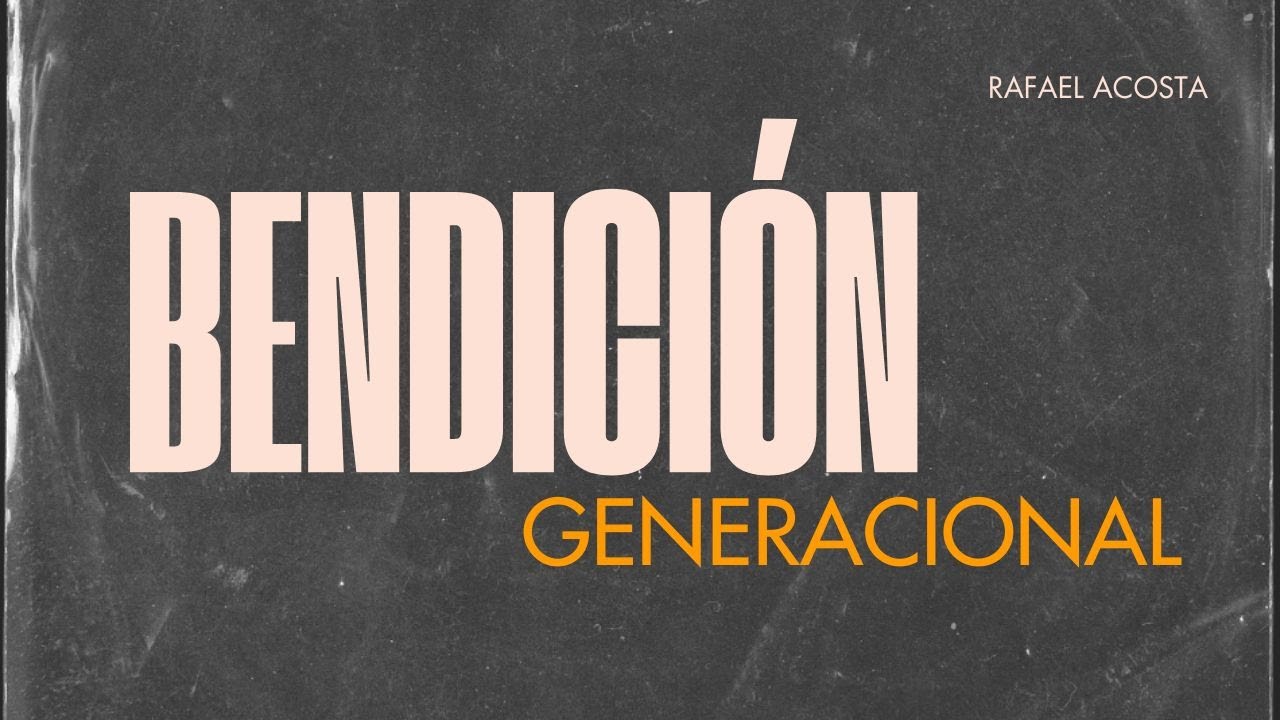 BENDICIÓN GENERACIONAL | RAFAEL ACOSTA | #predicascristianas - YouTube