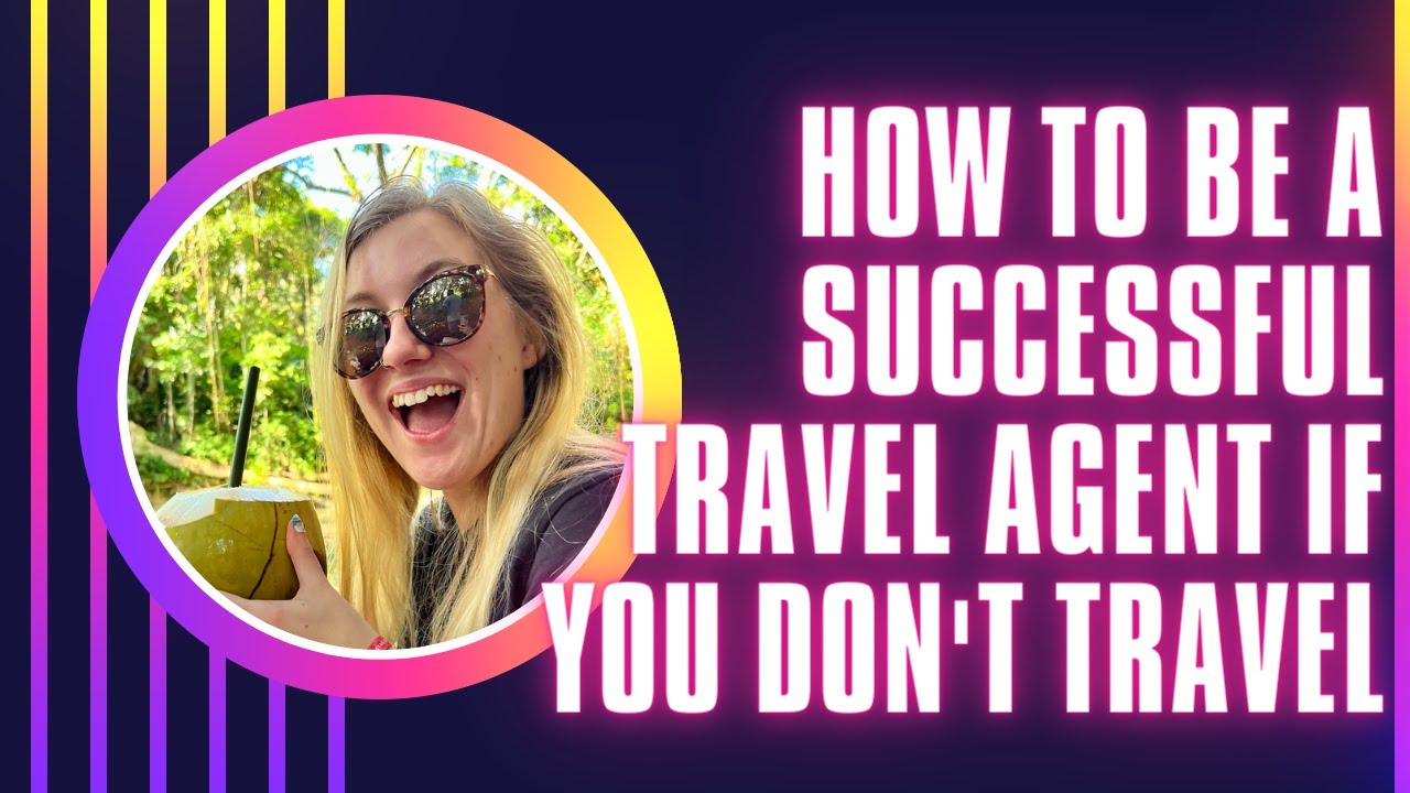How to be a Successful Travel Agent that DOESN'T Travel - YouTube
