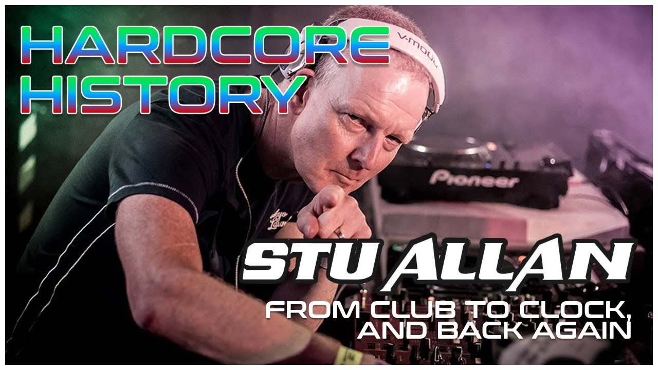 STU ALLAN: From Club to Clock and Back Again - HARDCORE HISTORY - Ep8 ...
