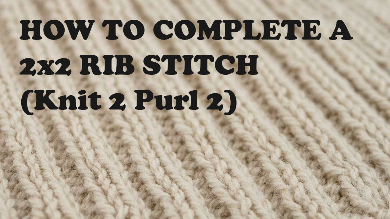 How to Complete a 2x2 Rib Stitch (Knit 2 Purl 2) - YouTube