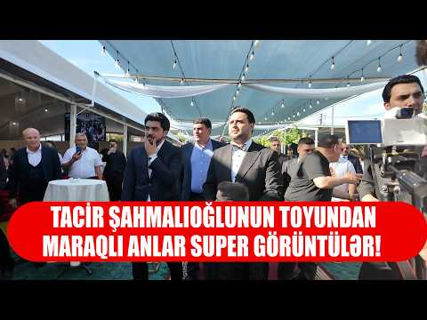 TACİR ŞAHMALIOĞLUNUN TOYUNDAN MARAQLI ANLAR SUPER GÖRÜNTÜLƏR