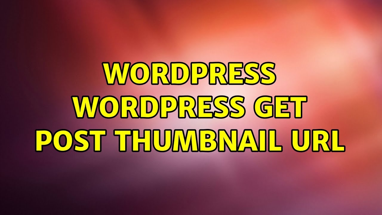 Wordpress Wordpress Get Post Thumbnail Url 2 Solutions YouTube Wordpress Wordpress Get Post Thumbnail Url 2 Solutions YouTube