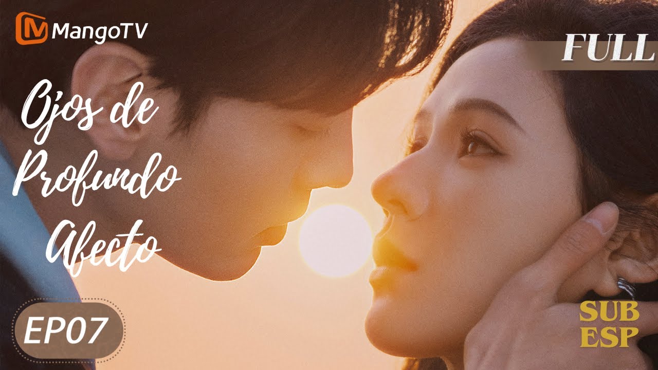 【SubEsp】EP07 Ojos de Profundo Afecto | Deep Affection Eyes| Zhang Yuxi，Bi Wenjun ...