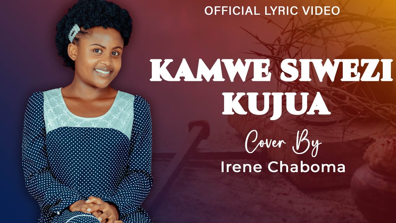 KAMWE SIWEZI KUJUA |Official Lyric Video | Cover by IRENE CHABOMA - YouTube