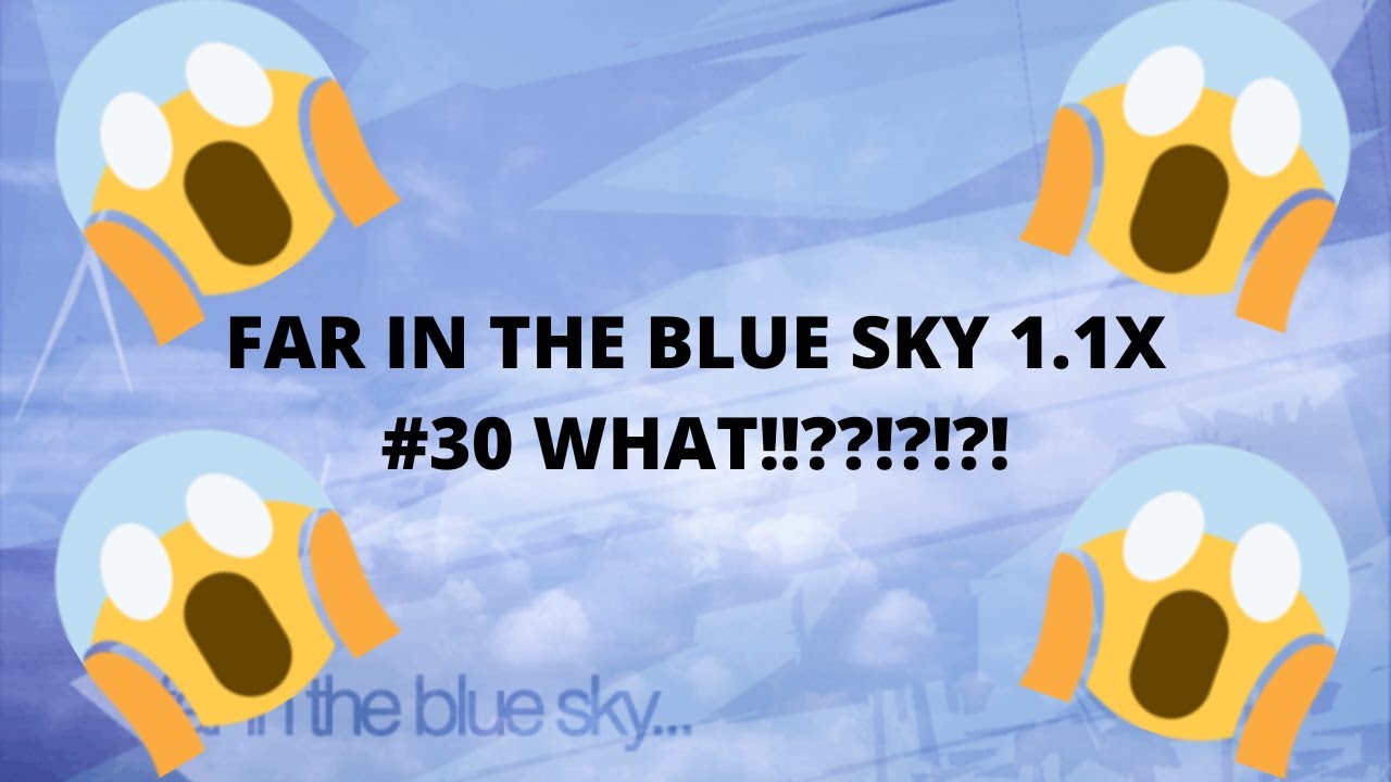 FAR IN THE BLUE SKY 1.1X #30 - YouTube